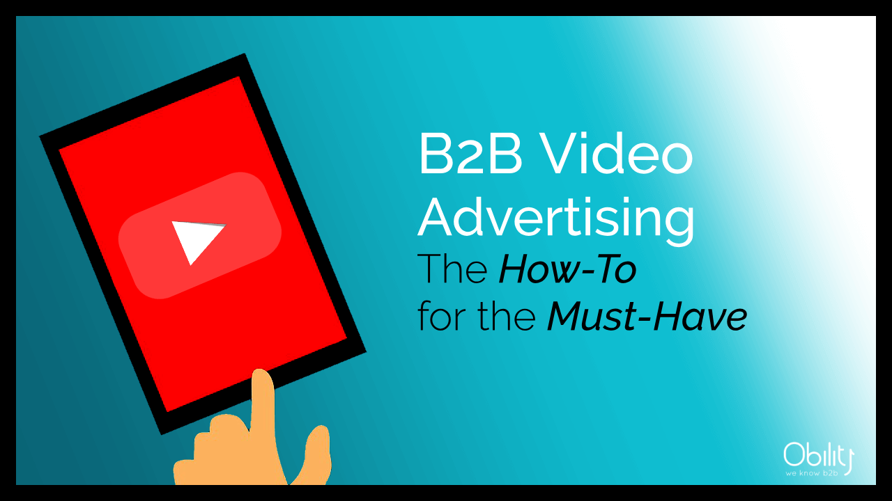 B2B Video Advertising - The How-to for the Must Have
